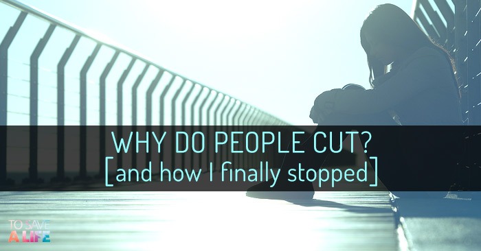 WhyDoPeopleCut | To Save A Life